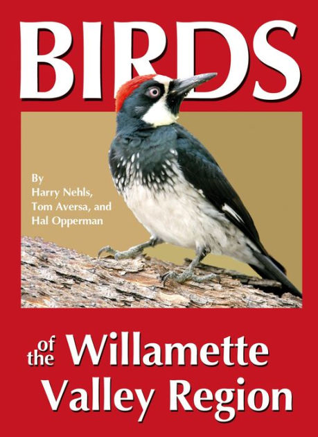Birds of the Willamette Valley Region by Harry Nehls, Tom Aversa, Hal ...
