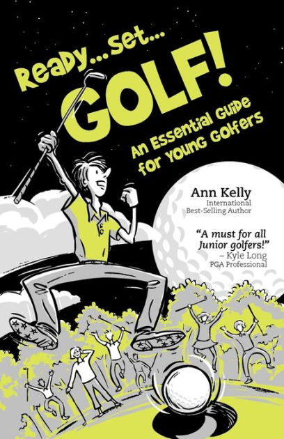 Ready, Set, Golf! an Essential Guide for Young Golfers by Ann Kelly ...