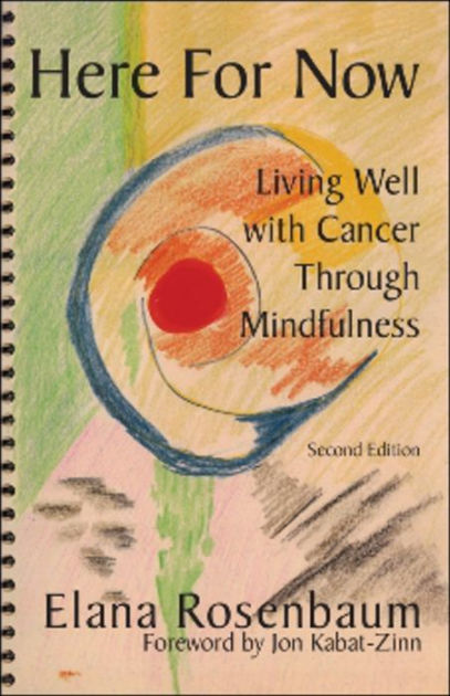 Here For Now: Living Well With Cancer Through Mindfulness by Elana ...
