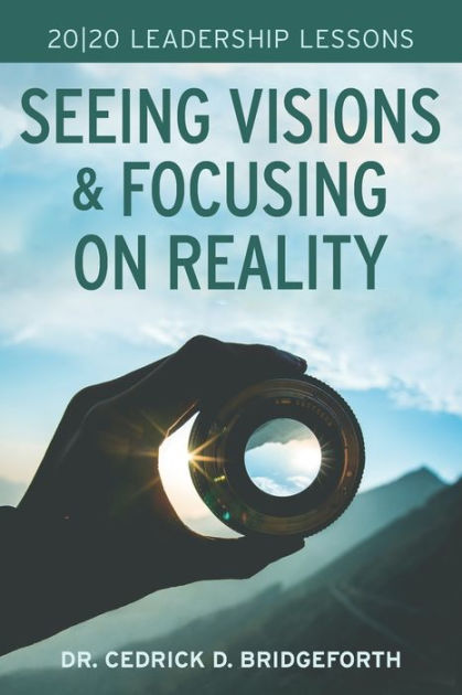 20/20 Leadership Lessons: Seeing Visions and Focusing on Reality by ...