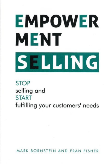 Empowerment Selling: STOP selling and START fulfilling your customer's ...