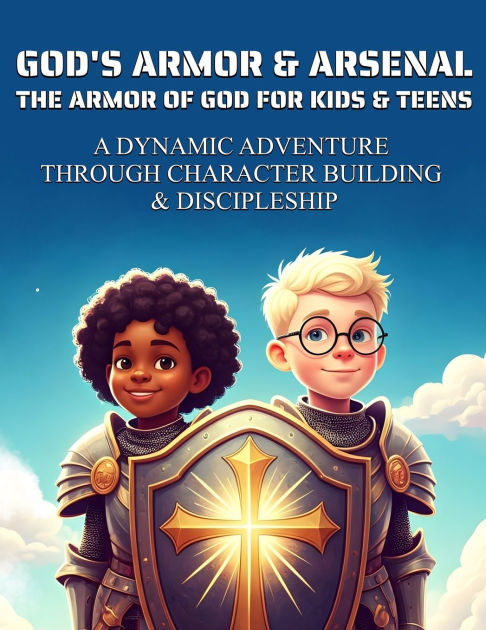 God's Armor & Arsenal - The Armor of God for Kids & Teens: A Dynamic ...