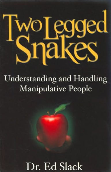 Two Legged Snakes: Understanding and Handling Manipulative People by Ed ...
