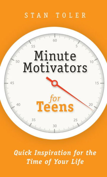 Minute Motivators for Teens: Quick Inspiration for the Time of Your ...