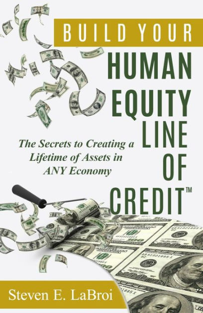 Build Your Human Equity Line of CreditT: The Secrets to Creating a ...