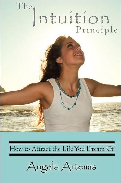 The Intuition Principle: How to Attract the Life You Dream Of by Angela ...