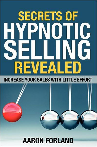 Secrets of Hypnotic Selling Revealed by Aaron Forland, Paperback ...