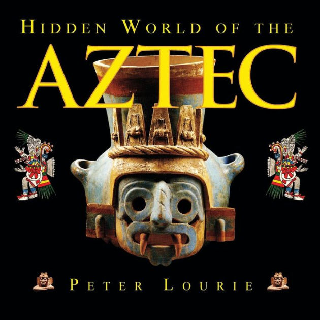 Hidden World of the Aztec by Peter Lourie, Paperback | Barnes & Noble®