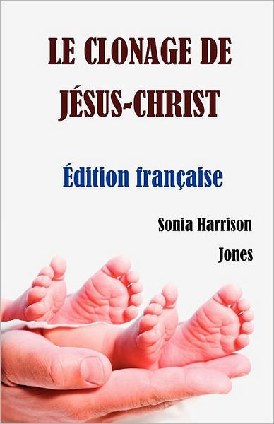 Le Clonage De Jesus-Christ by Sonia Harrison Jones, Paperback | Barnes ...