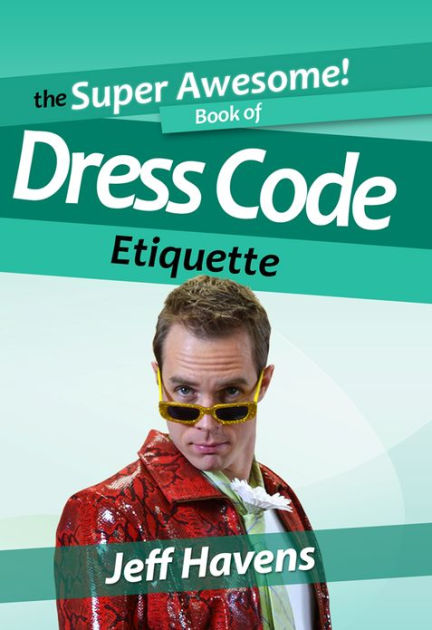 The Super Awesome Book of Dress Code Etiquette by Jeff Havens | eBook ...