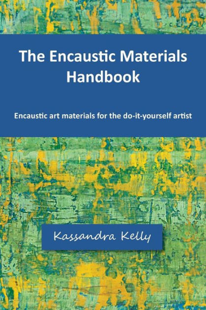 The Encaustic Materials Handbook by Kassandra Kelly, Paperback | Barnes ...