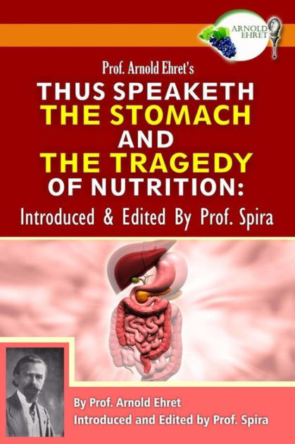 Prof. Arnold Ehret's Thus Speaketh the Stomach and the Tragedy of ...