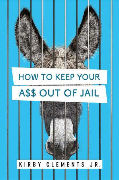 How to Keep Your A$$ Out of Jail by Kirby Clements Jr. | eBook | Barnes ...