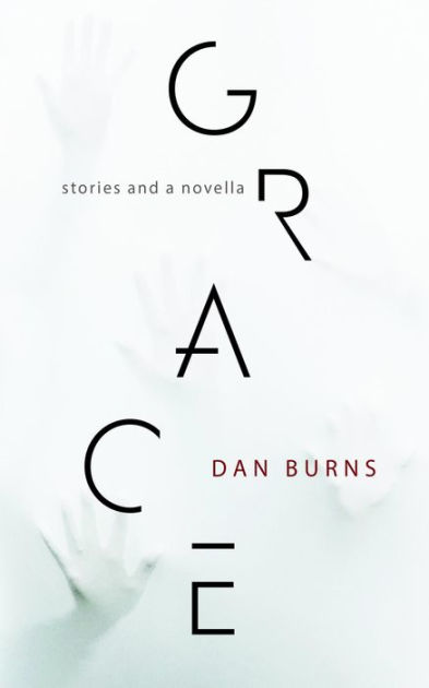 Grace: Stories and a Novella by Dan Burns, Paperback | Barnes & Noble®