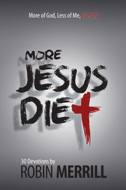 More Jesus Diet: More of God, Less of Me, Literally by Robin Merrill ...