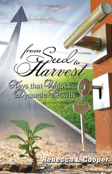 From Seed to Harvest.: Keys that Unlock Dynamic Growth by Rebecca ...