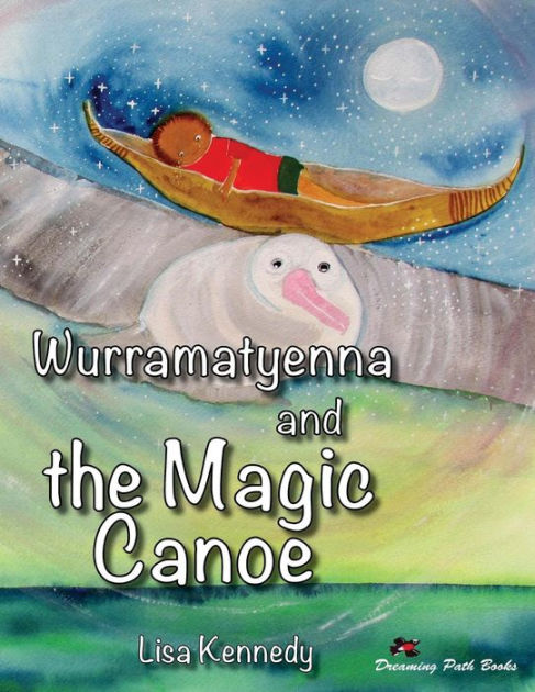 Wurramatyenna and the Magic Canoe by Lisa M Kennedy, Paperback | Barnes ...