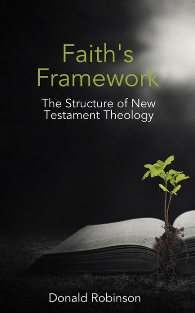 Faith's Framework: The Structure of New Testament Theology by Donald ...