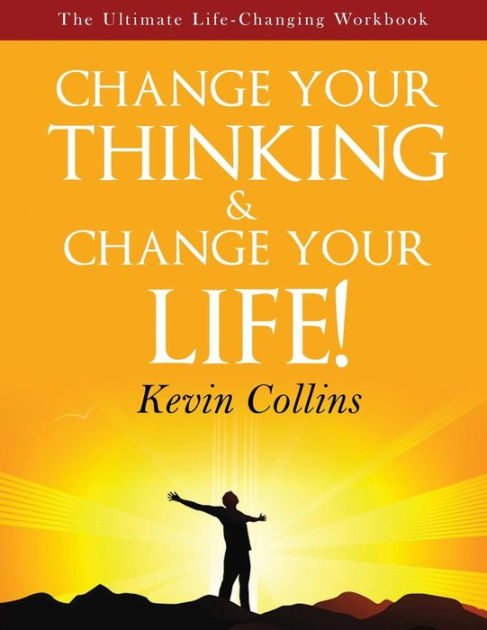 Change Your Thinking & Change Your Life: The Ultimate Life Changing ...