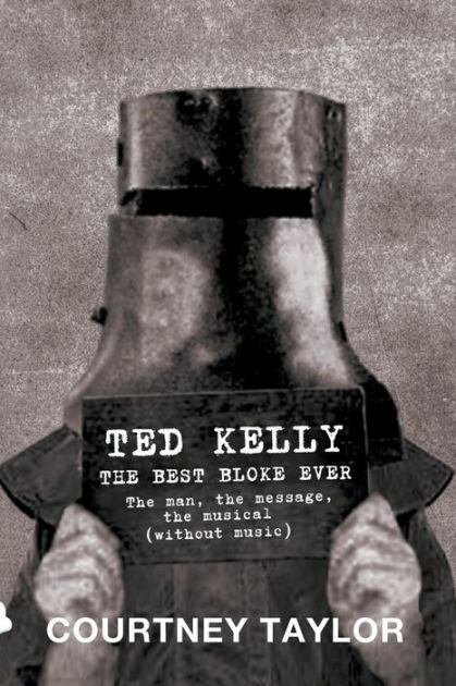 Ted Kelly: The Best Bloke Ever by Courtney Taylor, Paperback | Barnes ...