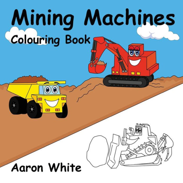 Mining Machines Colouring Book by Aaron White, Paperback | Barnes & Noble®