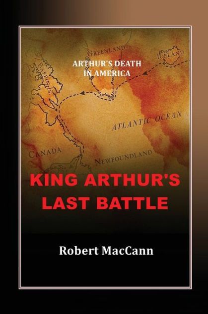 King Arthur's Last Battle: Arthur's Death in America by Robert Maccann ...