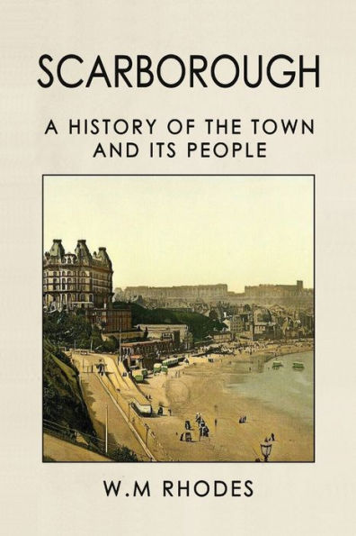 Scarborough A History Of The Town And Its People by W M Rhodes ...