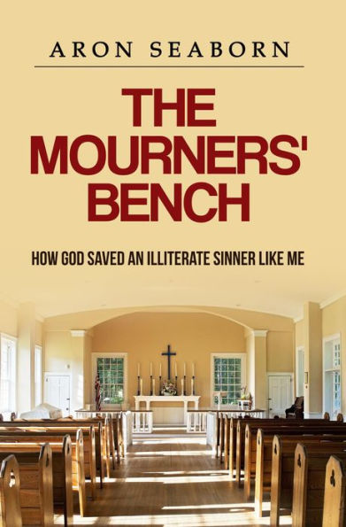 The Mourners' Bench: How God Saved An Illiterate Sinner Like Me by Aron ...