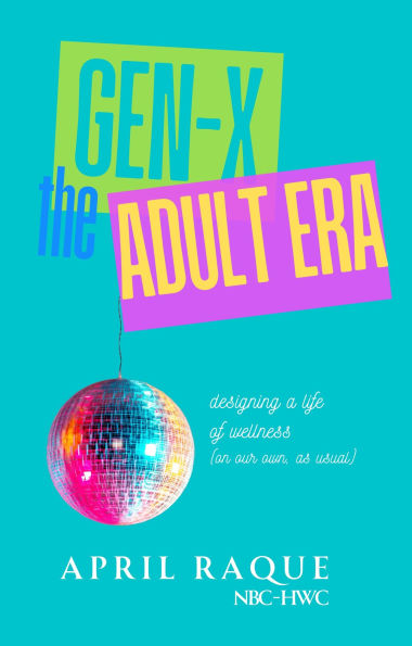 Gen-X The Adult Era: Designing a Life of Wellness (on our own, as usual ...