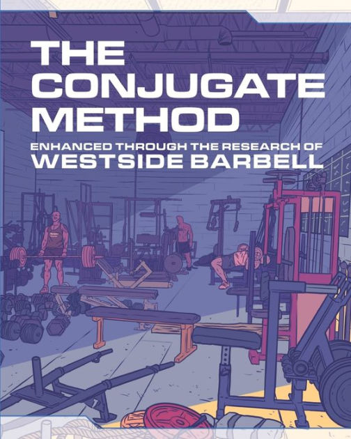 The Conjugate Method: Enhanced Through the Research of Westside Barbell ...