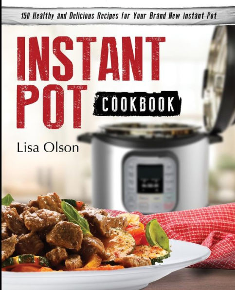 Instant Pot Cookbook: 150 Healthy and Delicious Recipes for Your Brand ...