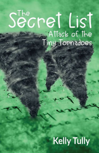 Attack of the Tiny Tornadoes: The Secret List, Book 1 by Kelly Tully ...