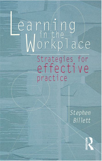 Learning In The Workplace: Strategies for effective practice by Stephen ...