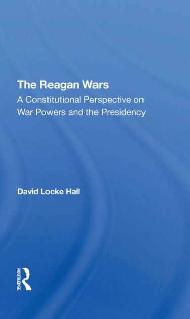 The Reagan Wars: A Constitutional Perspective On War Powers And The ...