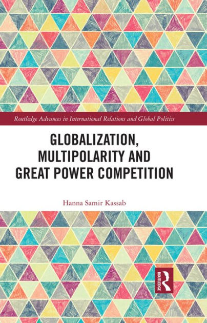 Globalization, Multipolarity and Great Power Competition by Hanna Samir ...