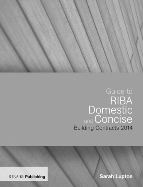 Guide to the RIBA Domestic and Concise Building Contracts 2014 by Sarah ...