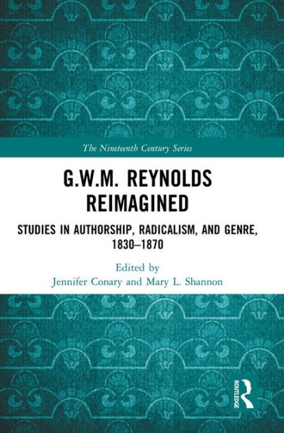 G.W.M. Reynolds Reimagined: Studies in Authorship, Radicalism, and ...