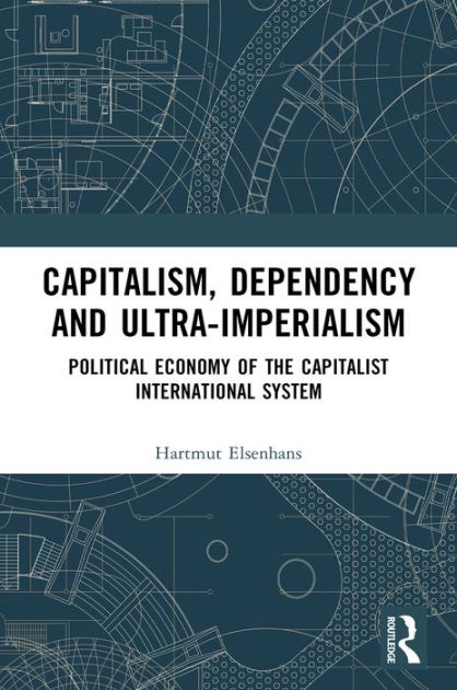 Capitalism, Dependency and Ultra-Imperialism: Political Economy of the ...