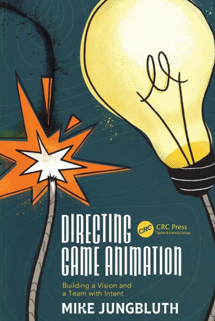 Directing Game Animation: Building a Vision and a Team with Intent by ...