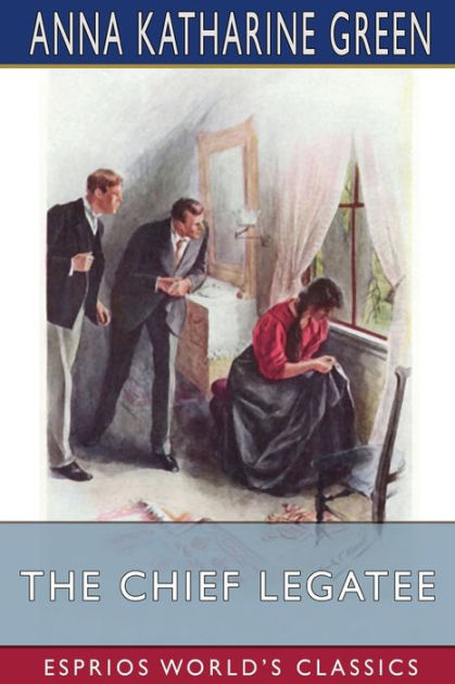 The Chief Legatee (Esprios Classics): Illustrated by Frank T. Merrill ...