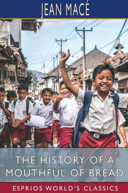 The History of a Mouthful of Bread (Esprios Classics): And its Effect ...