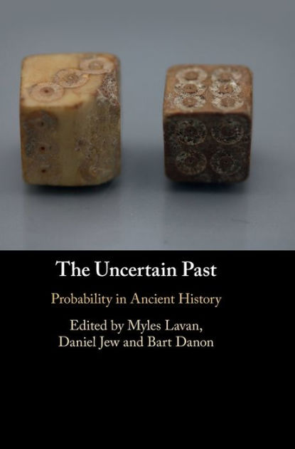 The Uncertain Past: Probability in Ancient History by Myles Lavan ...