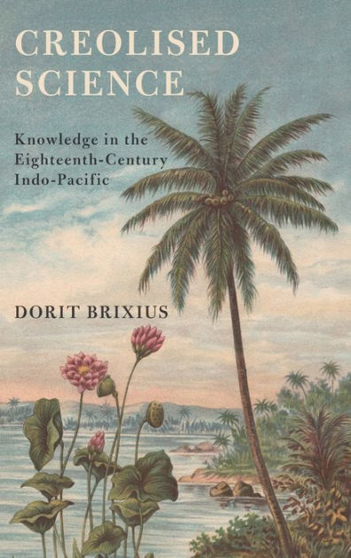 Creolised Science: Knowledge in the Eighteenth-Century Indo-Pacific by ...