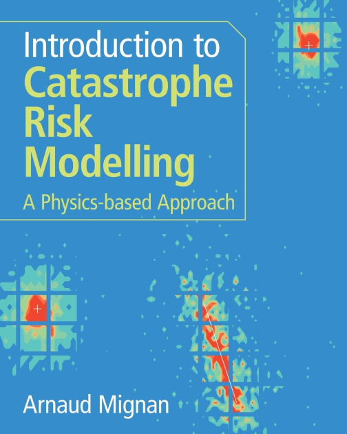 Introduction to Catastrophe Risk Modelling: A Physics-based Approach by ...