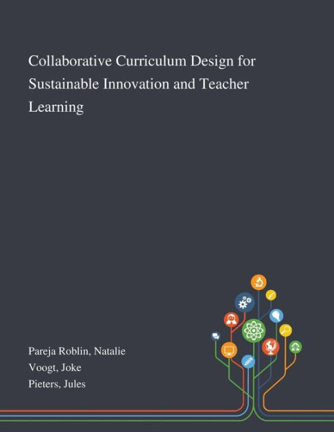 Collaborative Curriculum Design for Sustainable Innovation and Teacher ...
