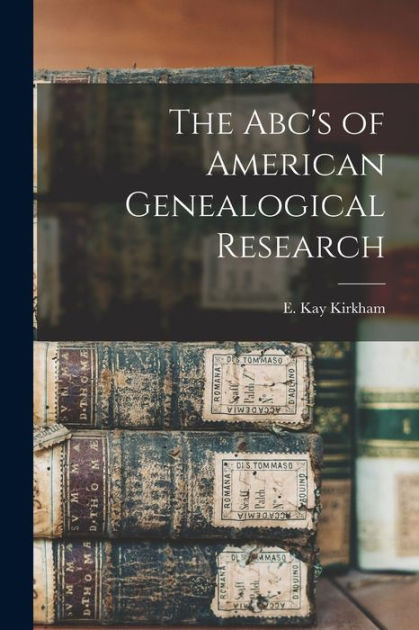 The Abc's of American Genealogical Research by E. Kay Kirkham ...