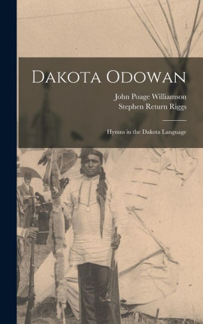 Dakota Odowan: Hymns in the Dakota Language by John Poage 1835-1917 ...
