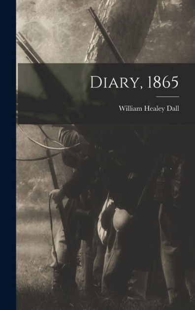 Diary, 1865 by William Healey 1845-1927 Dall, Paperback | Barnes & Noble®