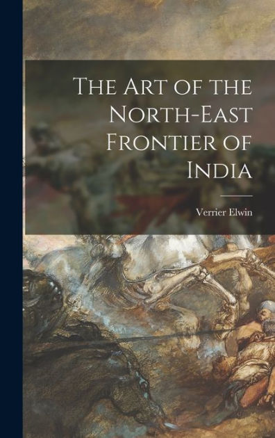The Art of the North-east Frontier of India by Verrier 1902-1964 Elwin ...