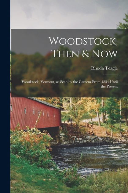 Woodstock, Then & Now; Woodstock, Vermont, as Seen by the Camera From ...
